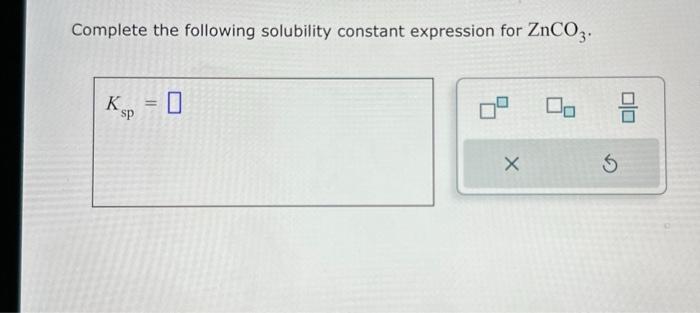 Solved Complete the following solubility constant expression | Chegg.com