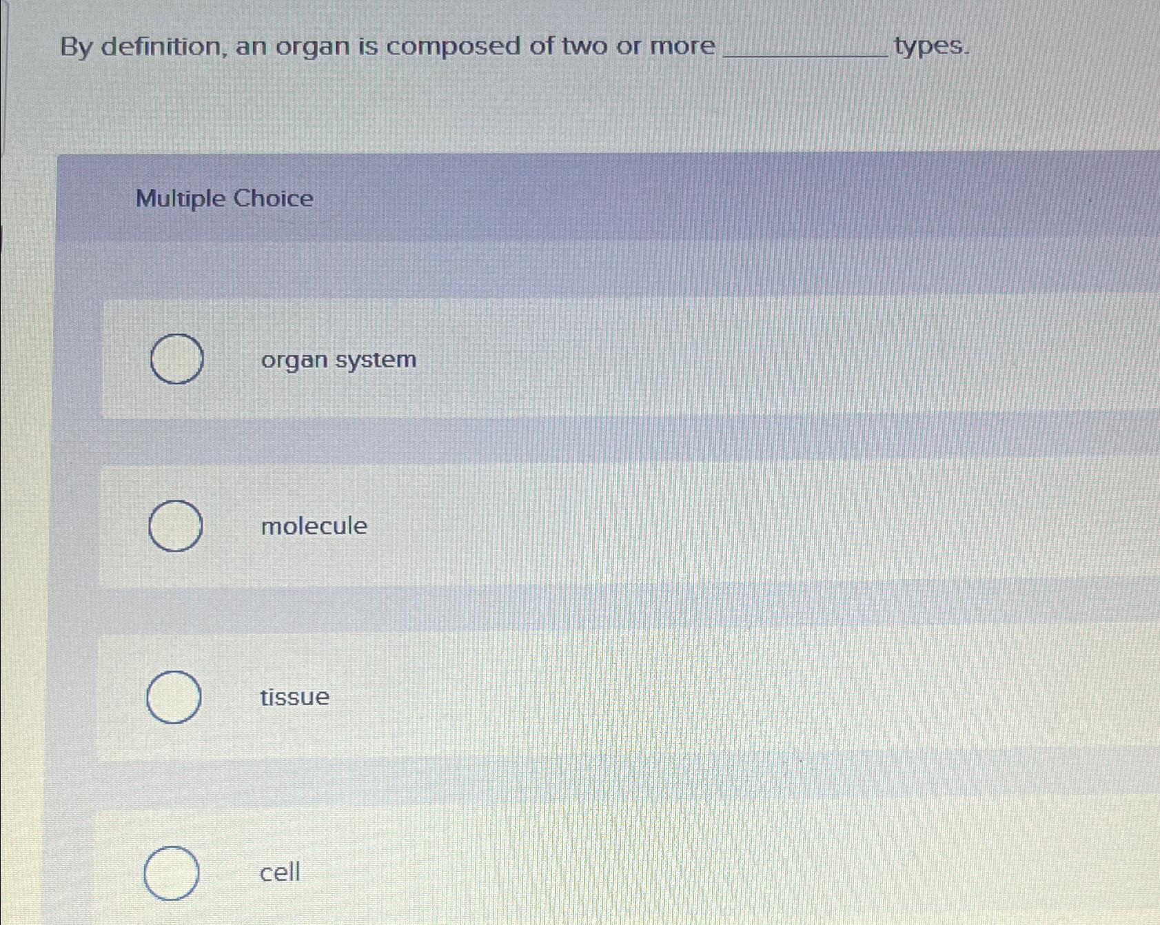 Solved By definition, an organ is composed of two or more | Chegg.com