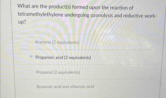 Solved What are the product(s) formed upon the reaction of | Chegg.com