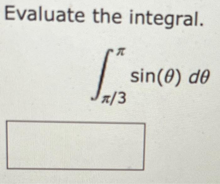 Solved Evaluate the integral. ∫π/3πsin(θ)dθ | Chegg.com
