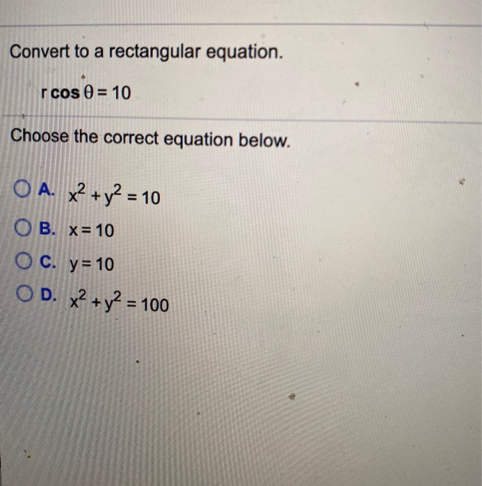 Solved Convert to a rectangular equation. rcos O = 10 Choose | Chegg.com