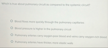 Solved Which is true about pulmonary circuit as compared to | Chegg.com