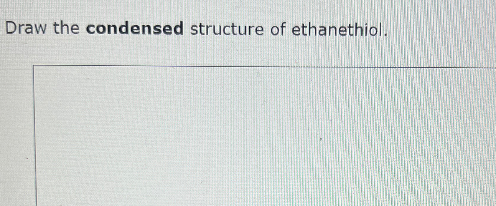 Solved Draw the condensed structure of ethanethiol. | Chegg.com