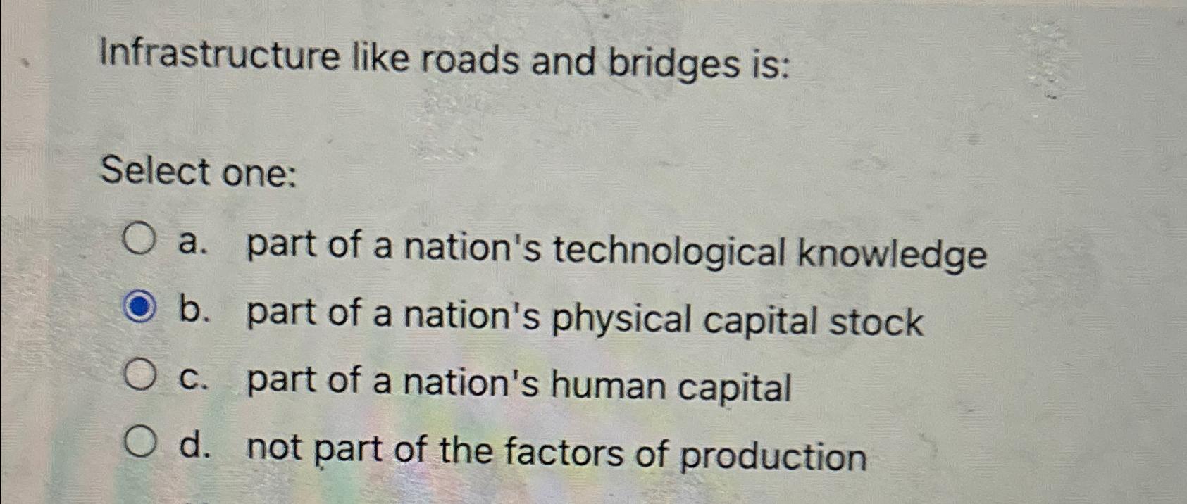Solved Infrastructure like roads and bridges is:Select | Chegg.com