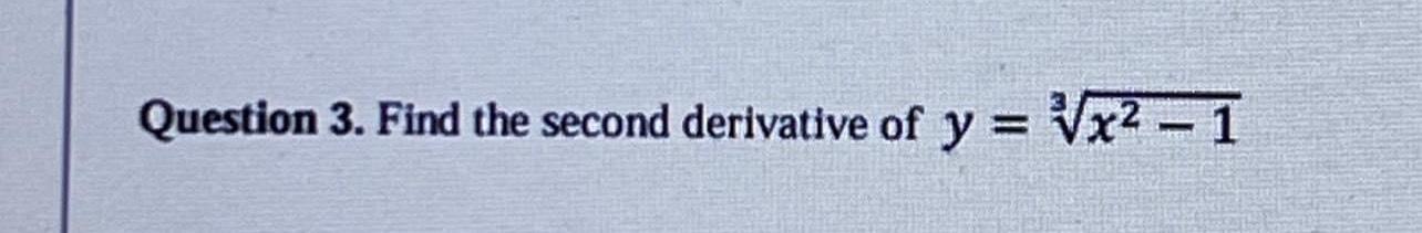 Solved Question 3. ﻿Find the second derivative of y=x2-13 | Chegg.com