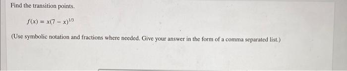 Solved Find the transition points. f(x) = x(7-x)1/3 (Use | Chegg.com