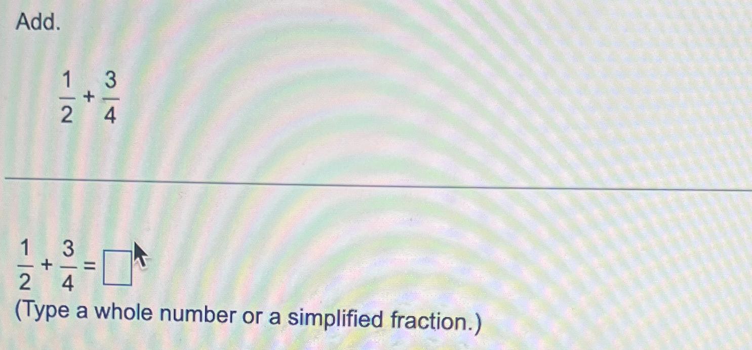 Solved Add.12+3412+34=(Type a whole number or a simplified | Chegg.com