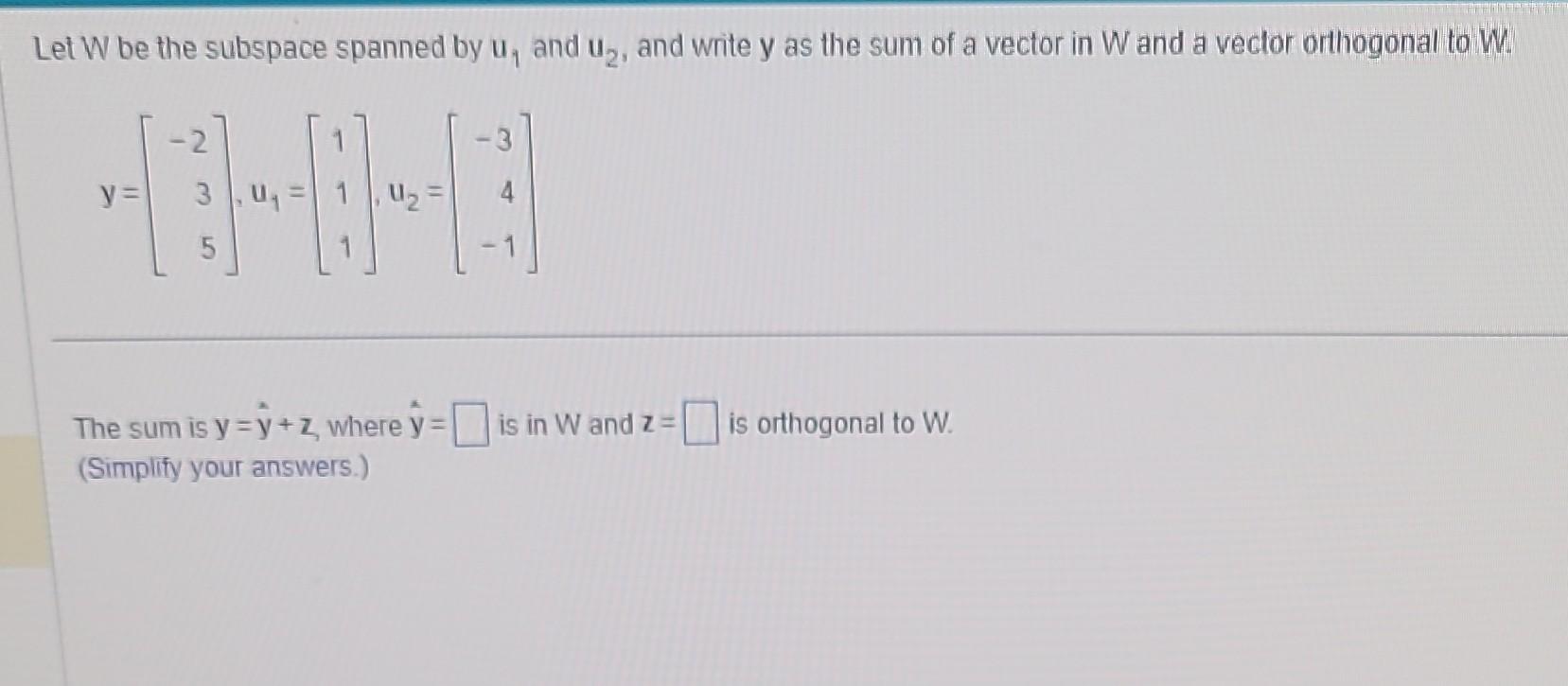Solved Let W be the subspace spanned by u1 and u2, and write | Chegg.com