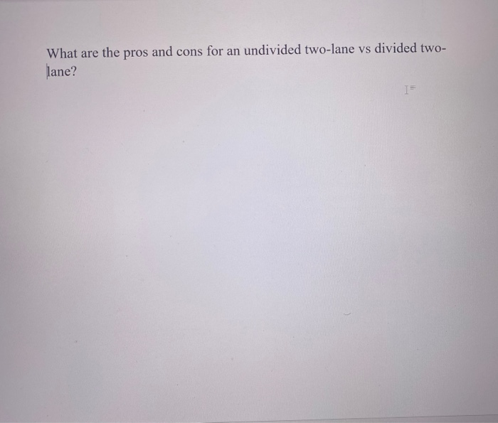 Solved What are the pros and cons for an undivided two-lane | Chegg.com