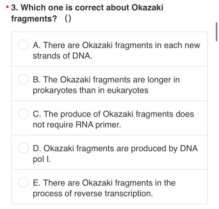 Solved * 3. Which one is correct about Okazaki fragments? () | Chegg.com