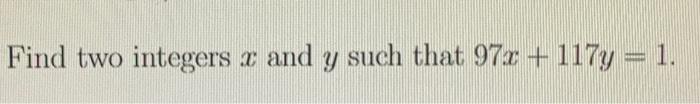 Solved Find two integers x and y such that 97x+117y=1. | Chegg.com