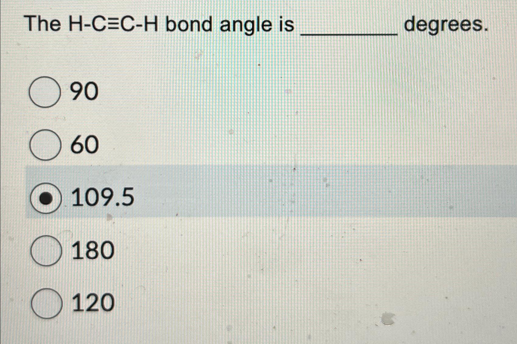 Solved The H-C-=C-H ﻿bond angle isdegrees.9060109.5180120 | Chegg.com