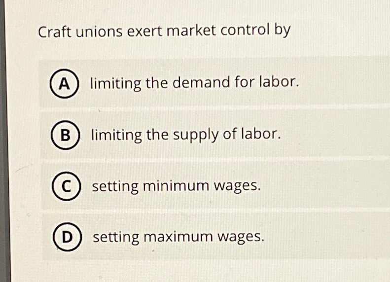 Solved Craft unions exert market control byA limiting the | Chegg.com