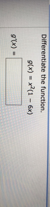 Solved Differentiate the function. g(x) = x2(1 – 6x) g'(x) = | Chegg.com