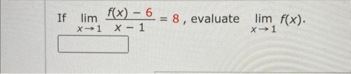 Solved If limx→1x−1f(x)−6=8, evaluate limx→1f(x) | Chegg.com