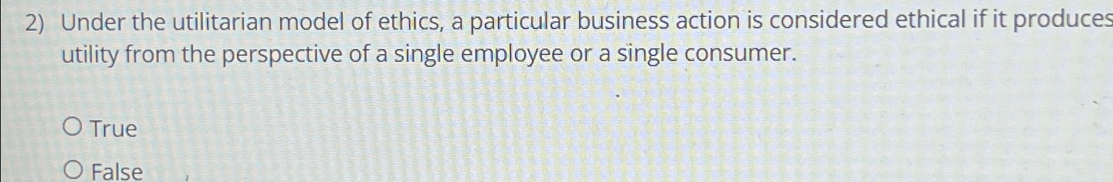 Solved Under the utilitarian model of ethics, a particular | Chegg.com
