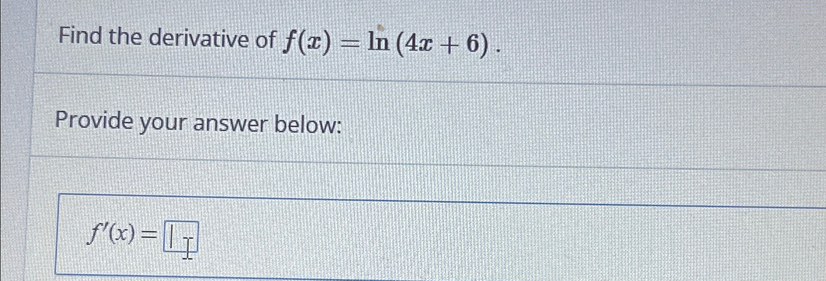Solved Find the derivative of f(x)=ln(4x+6)Provide your | Chegg.com
