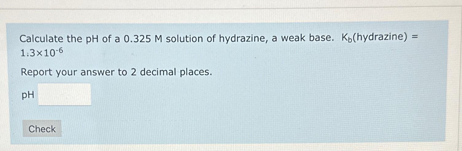 Solved Calculate the pH ﻿of a 0.325M ﻿solution of hydrazine, | Chegg.com