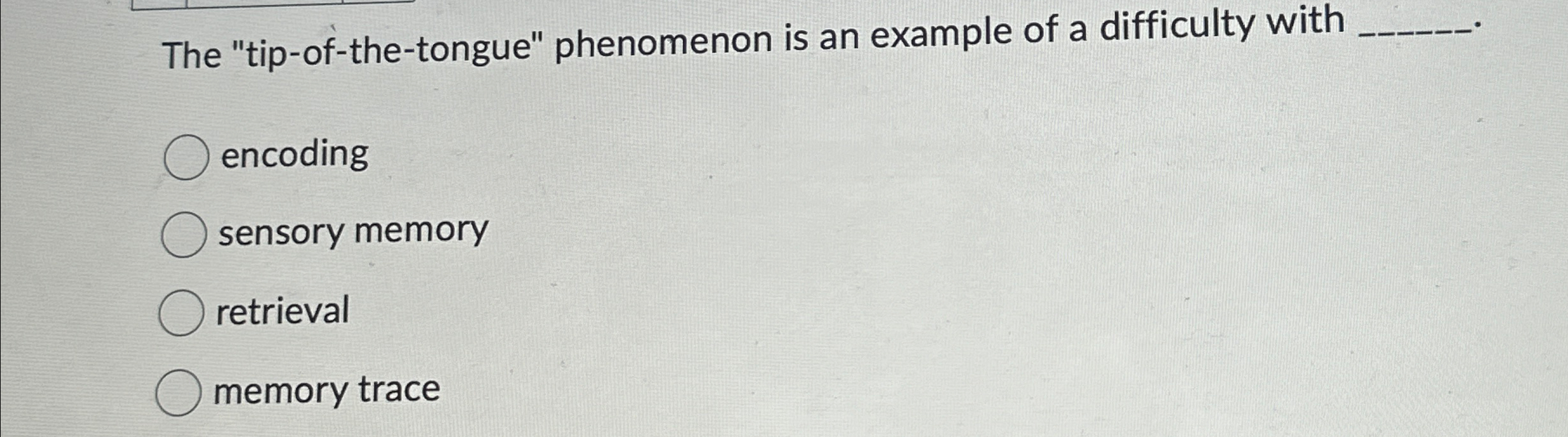 Solved The "tip-of-the-tongue" phenomenon is an example of a | Chegg.com