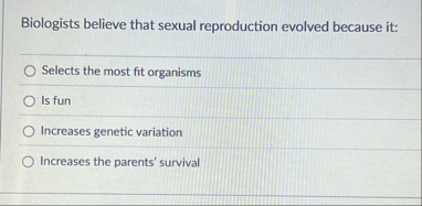 Solved Biologists believe that sexual reproduction evolved | Chegg.com