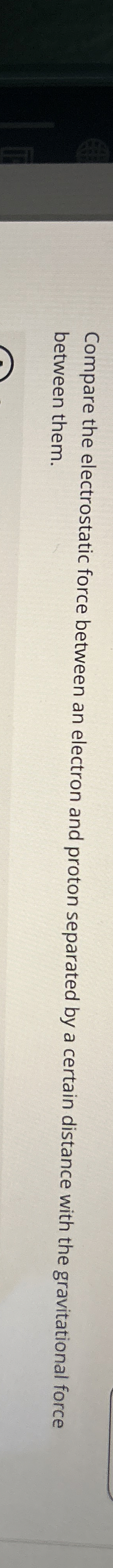 Solved Compare The Electrostatic Force Between An Electron