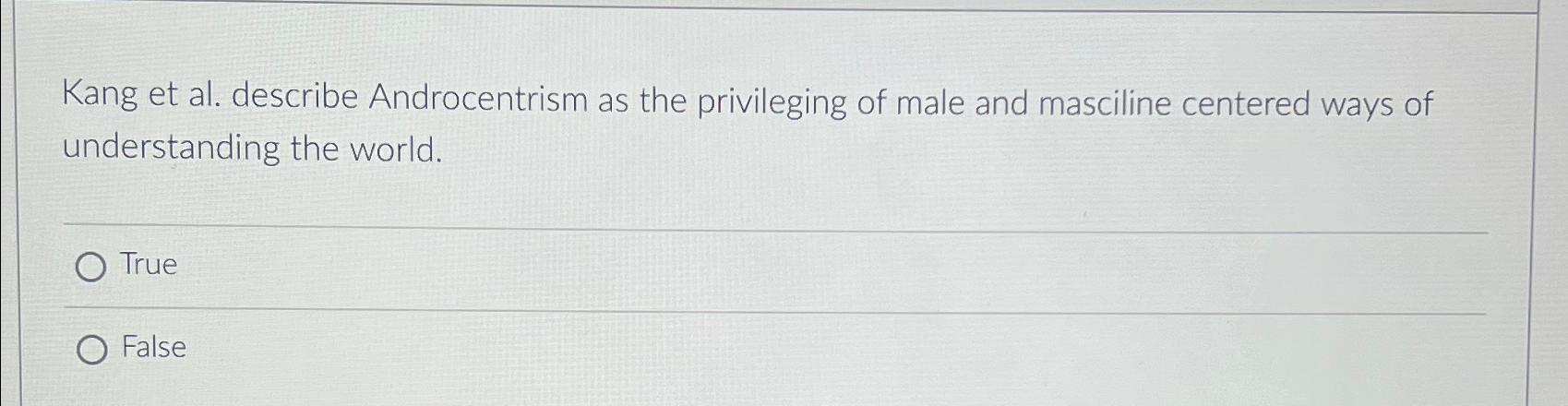 Solved Kang et al. ﻿describe Androcentrism as the | Chegg.com