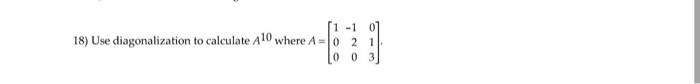 Solved 1-1 01 18) Use diagonalization to calculate A10 where | Chegg.com
