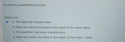 Solved In uniform quantization process:Select orie:a. ﻿The | Chegg.com