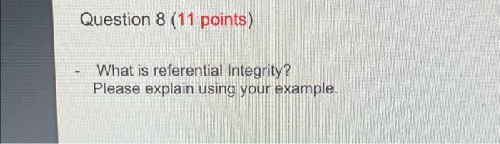 Solved Question 8 (11 points) What is referential Integrity? | Chegg.com