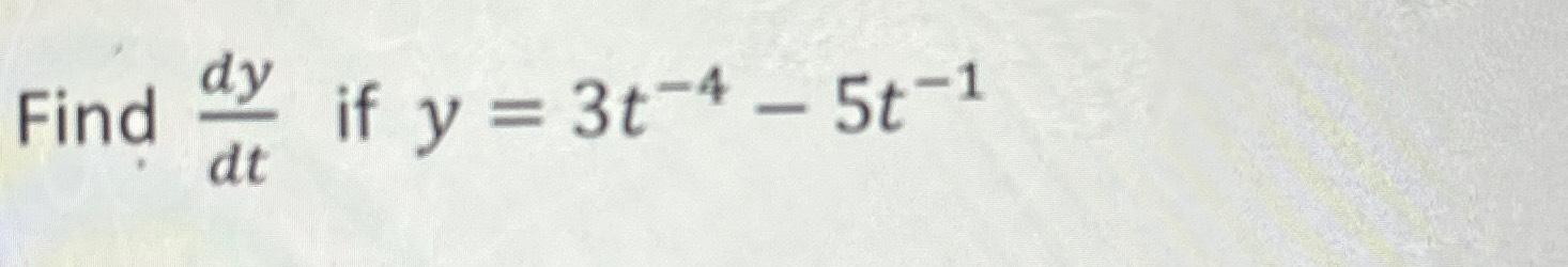 Solved Find dydt ﻿if y=3t-4-5t-1 | Chegg.com