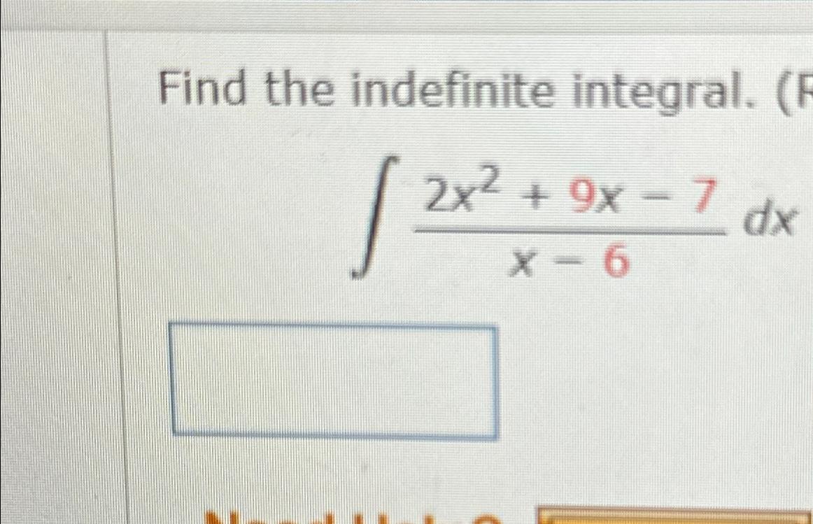 Solved Find the indefinite integral.∫﻿﻿2x2+9x-7x-6dx | Chegg.com