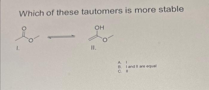 Solved The Tautomer of II is I. III. II. A. 1 B. I and III | Chegg.com