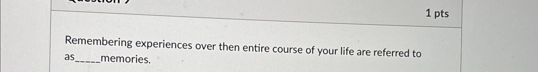 Solved Remembering experiences over then entire course of | Chegg.com