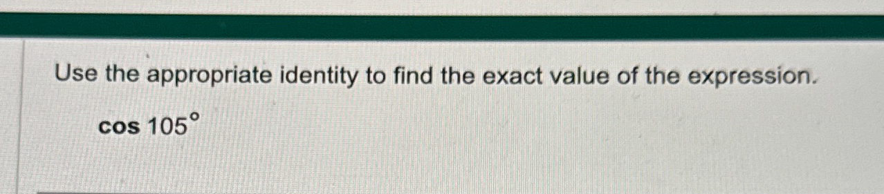 Solved Use the appropriate identity to find the exact value | Chegg.com