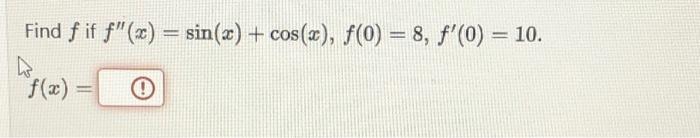 Solved Find f if f"(x) = sin(x) + cos(x), f(0) = 8, f'(0) = | Chegg.com