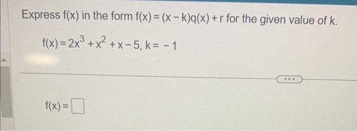 Solved Express f(x) in the form f(x)=(x−k)q(x)+r for the | Chegg.com