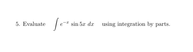 Solved 5. Evaluate e * sin 5x dx using integration by parts. | Chegg.com