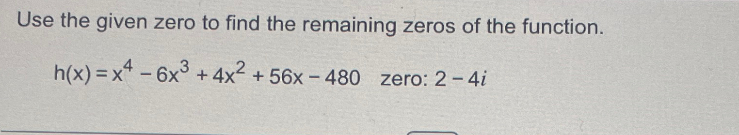 Solved Use the given zero to find the remaining zeros of the | Chegg.com