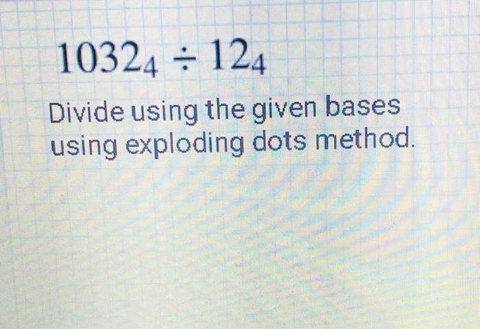 Solved 10324 = 124 Divide using the given bases using | Chegg.com