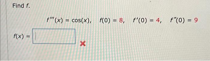 Solved Find f. f′′′(x)=cos(x),f(0)=8,f′(0)=4,f′′(0)=9 f(x)= | Chegg.com