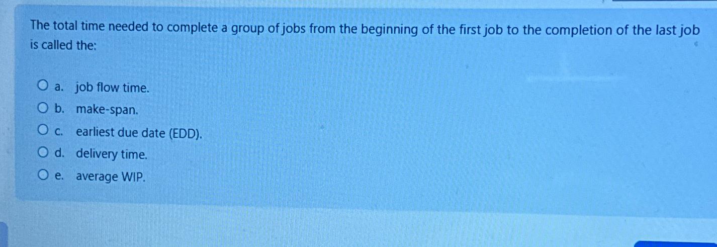 Solved The total time needed to complete a group of jobs | Chegg.com