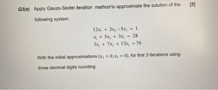 Solved [8] Q3(a) Apply Gauss-Seidel iteration method to | Chegg.com