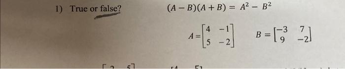 Solved 1) True or false? Го 57 (A − B)(A + B) = A² – B² ΓΛ | Chegg.com