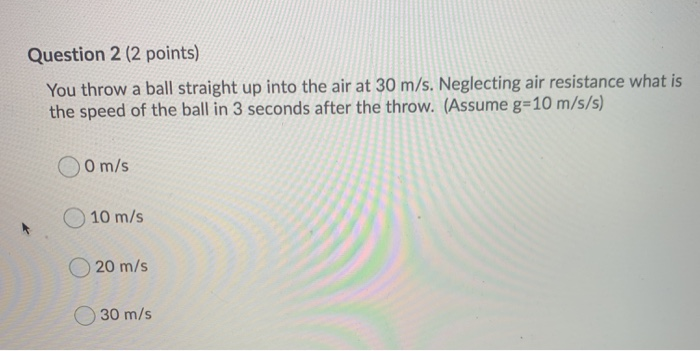 Solved Question 2 (2 points) You throw a ball straight up | Chegg.com