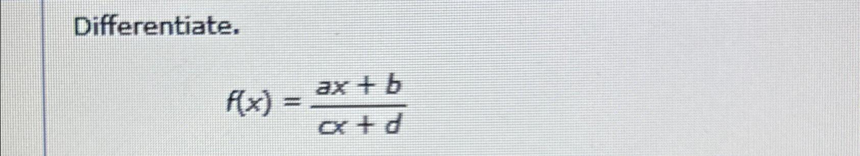 Solved Differentiate.f(x)=ax+bcx+d | Chegg.com Solved Differentiate.f(x)=ax+bcx+d | Chegg.com