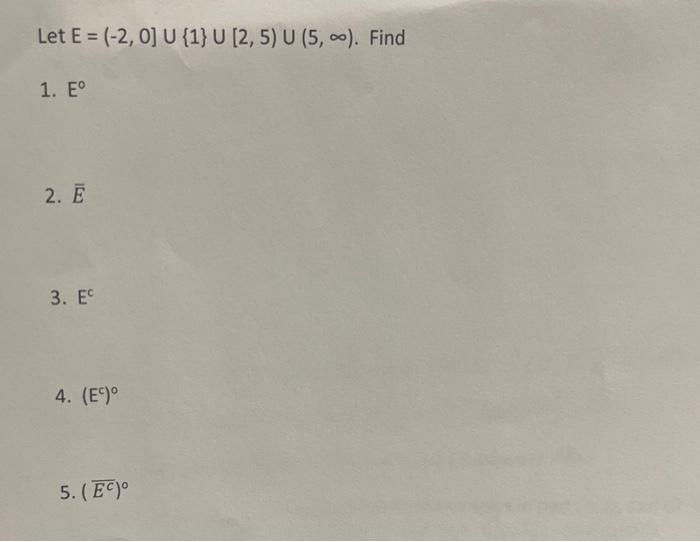 Let E=(−2,0]∪{1}∪[2,5)∪(5,∞) 1. E∘ 2. Eˉ 3. EC 4. | Chegg.com