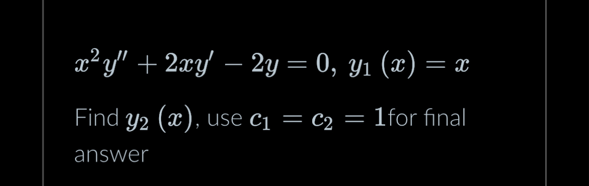 Solved x2y''+2xy'-2y=0,y1(x)=xFind y2(x), ﻿use c1=c2=1 ﻿for | Chegg.com