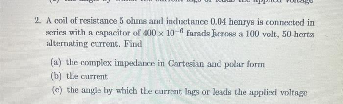 Solved 2. A coil of resistance 5 ohms and inductance 0.04 | Chegg.com