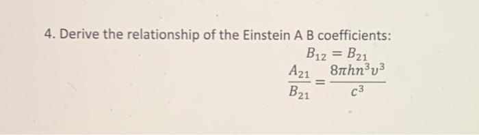 Solved 4. Derive the relationship of the Einstein A B | Chegg.com