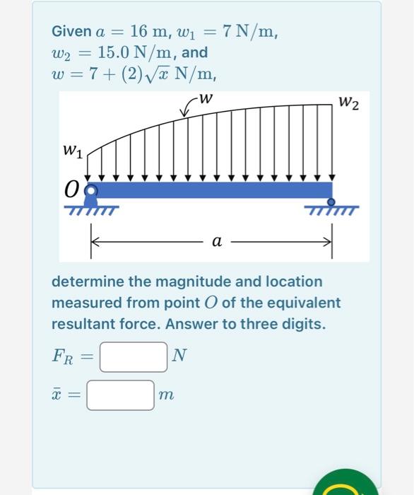 Solved Given a=16 m,w1=7 N/m, w2=15.0 N/m, and w=7+(2)x N/m, | Chegg.com